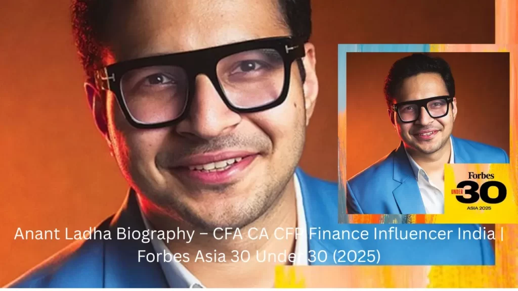 Anant Ladha Biography – CFA CA CFP Finance Influencer India | Forbes Asia 30 Under 30 (2025)